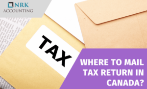 Where to Mail Your Canadian Tax Return | NRK Accounting